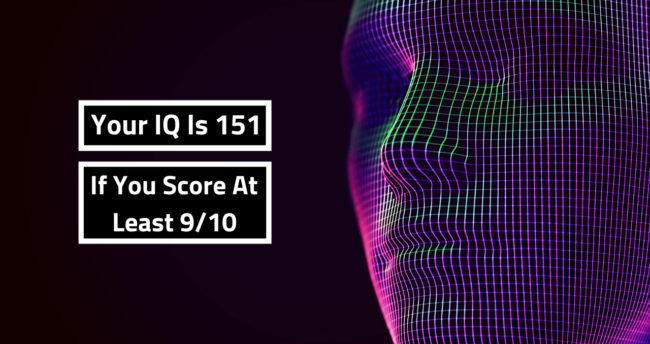 Your IQ Is 151 If You Score At Least 9/10